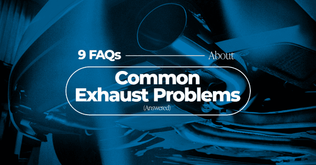 9 FAQs About Common Exhaust Problems (Answered)